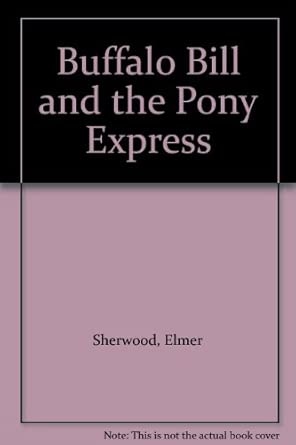 Buffalo Bill and the Pony Express: Elmer Sherwood: Amazon.com: Books