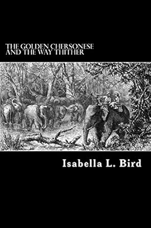 The Golden Chersonese and the Way Thither: Bird, Isabella L., Struik ...