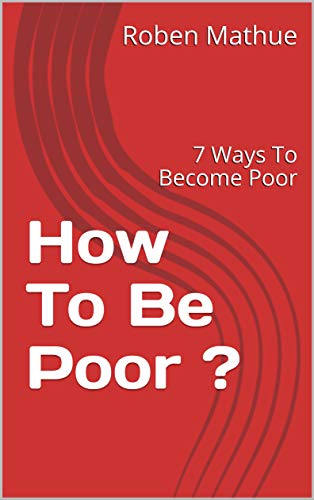 How To Be Poor ?: 7 Ways To Become Poor eBook : Mathue, Roben: Amazon ...