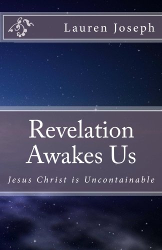 Revelation Awakes Us: Jesus Christ is Uncontainable: Joseph, Lauren ...