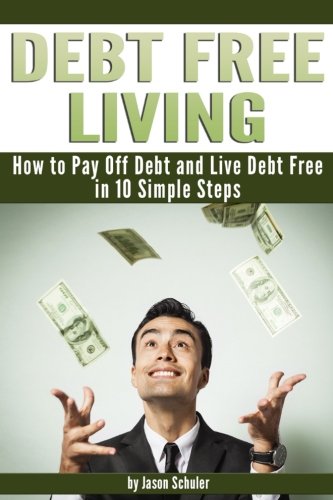 Debt Free Living: How to Pay Off Debt and Live Debt Free in 10 Simple ...