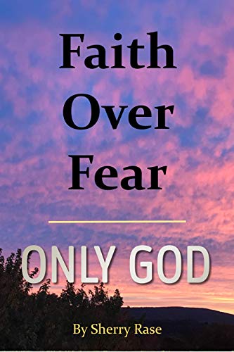 Faith Over Fear - Only God - Kindle edition by Rase, Sherry. Religion ...