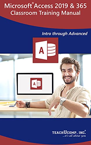 Microsoft Access 2019 and 365 Training Manual Classroom Tutorial Book: Your Guide to ...