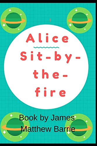 Alice Sit-by-the-fire: Barrie, James Matthew: 9781092498326: Amazon.com ...