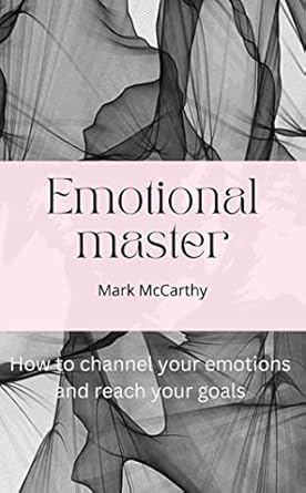 Emotional Master: How to channel your emotions and reach your goals ...