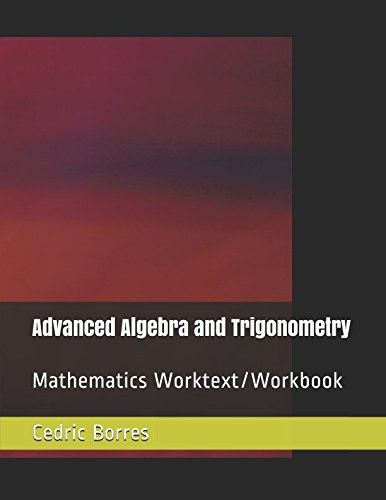 Advanced Algebra and Trigonometry: Mathematics Worktext/Workbook ...