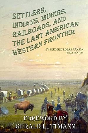 Settlers, Indians, Railroads, Miners and The Last American Western ...
