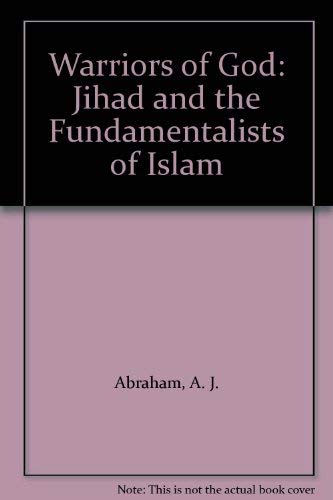 Warriors of God: Jihad and the Fundamentalists of Islam: Abraham, A. J ...