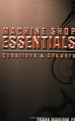 Machine Shop Essentials: Questions & Answers: P.E. Frank Marlow ...