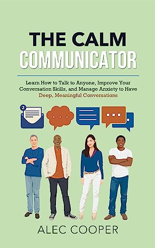 Amazon.com: The Calm Communicator: Learn How to Talk to Anyone, Improve ...