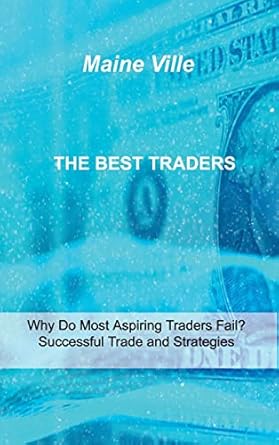 The Best Traders: Why Do Most Aspiring Traders Fail? Successful Trade and Strategies: Maine ...