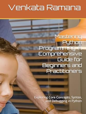 Mastering Python Programming: A Comprehensive Guide for Beginners and Practitioners: Exploring ...
