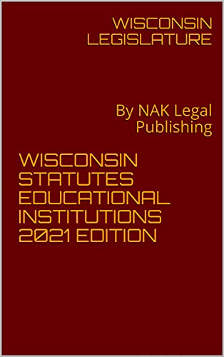 WISCONSIN STATUTES EDUCATIONAL INSTITUTIONS 2021 EDITION : By NAK Legal ...
