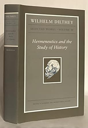 Wilhelm Dilthey: Selected Works, Volume IV: Hermeneutics and the Study ...