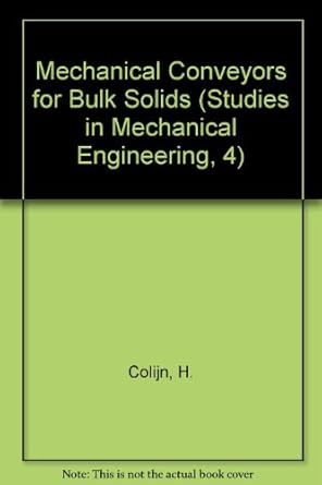 Mechanical Conveyors for Bulk Solids (Studies in Mechanical Engineering, 4): Colijn, Hendrik ...