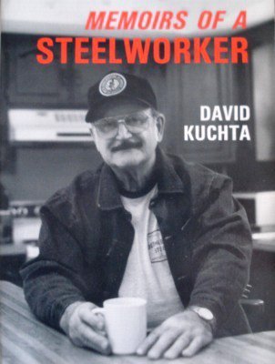 Memoirs of a Steelworker: Kuchta, David: 9780930973179: Amazon.com: Books