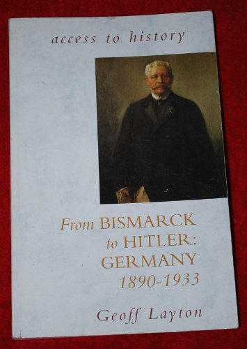 By Geoff Layton From Bismarck to Hitler: Germany, 1890-1933 (Access to ...