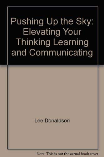 Pushing Up the Sky: Elevating Your Thinking, Learning and Communicating ...