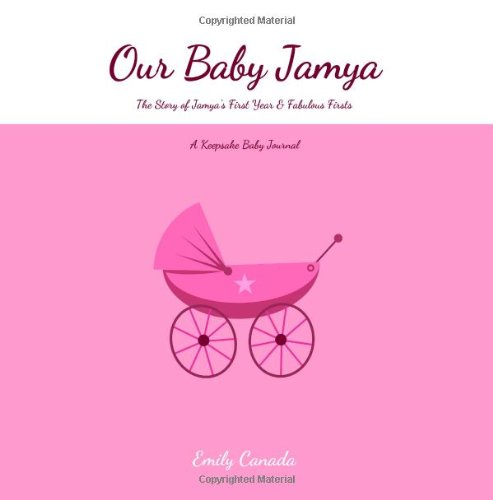 Our Baby Jamya, The Story of Jamya's First Year and Fabulous Firsts, A ...