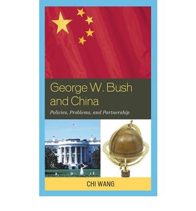 George W. Bush and China: Policies, Problems, and Partnerships ...