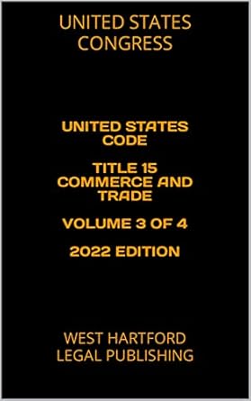 UNITED STATES CODE TITLE 15 COMMERCE AND TRADE VOLUME 3 OF 4 2022 ...