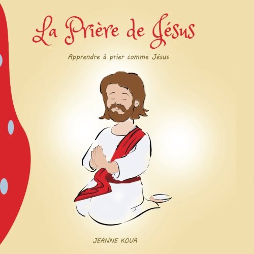 La Priere de Jesus: Apprendre a prier comme Jesus (French Edition ...