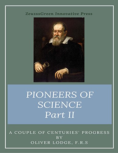 Pioneers of Science Part II - A Couple of Centuries' Progress ...