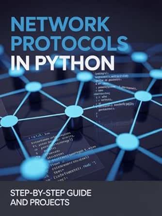 Network Protocols in Python: Step-by-Step Guide and Projects (Next-Gen ...