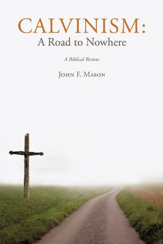 Calvinism: A Road to Nowhere: Mason, John F.: 9781609577926: Amazon.com ...