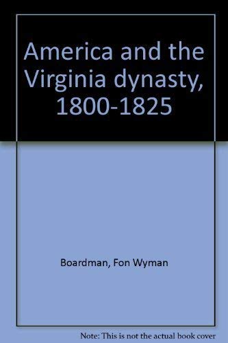 America and the Virginia dynasty, 1800-1825: Boardman, Fon Wyman ...