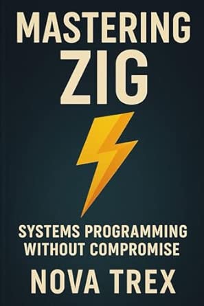 Mastering Zig: Systems Programming Without Compromise: Trex, Nova: 9798297156401: Amazon.com: Books
