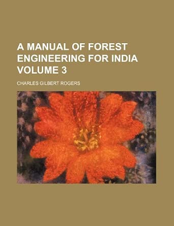 A manual of forest engineering for India Volume 3: Rogers, Charles ...