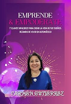 EMPRENDE & EMPODÉRATE: 7 Claves infalibles para crear la vida de tus sueños dejando de vivir en ...