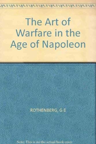 The Art of Warfare in the Age of Napoleon: Rothenberg, Gunther Erich ...