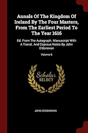 Annals Of The Kingdom Of Ireland By The Four Masters, From The Earliest ...