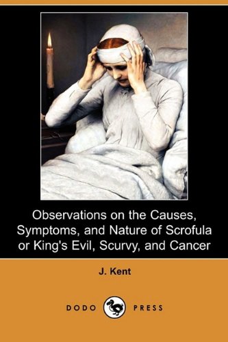Observations on the Causes, Symptoms, and Nature of Scrofula or King's ...