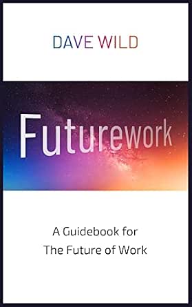 Amazon.com: Futurework: A Guidebook for The Future of Work eBook : Wild ...