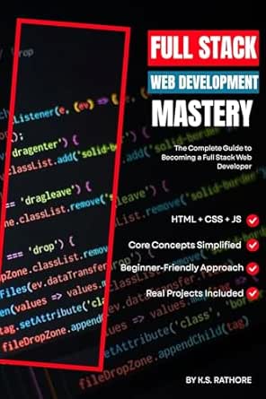 Full Stack Web Development Mastery: The Complete 2025 Beginner-to-Advanced Guide for HTML, CSS ...