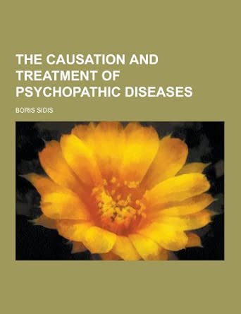 The Causation and Treatment of Psychopathic Diseases : Sidis, Boris ...