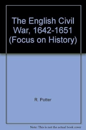 The English Civil War, 1642-1651 (Focus on History): R. Potter, G. A ...