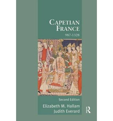Capetian France, 987-1328: Hallam, Elizabeth M.;Everard, Judith ...