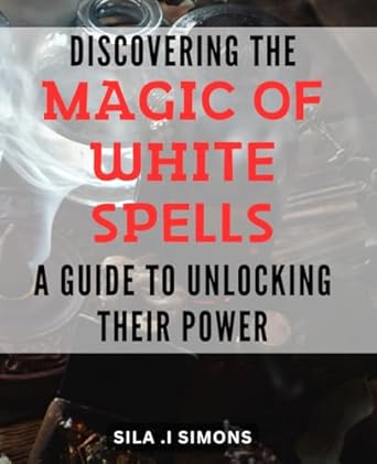 Discovering the Magic of White Spells: A Guide to Unlocking their Power ...
