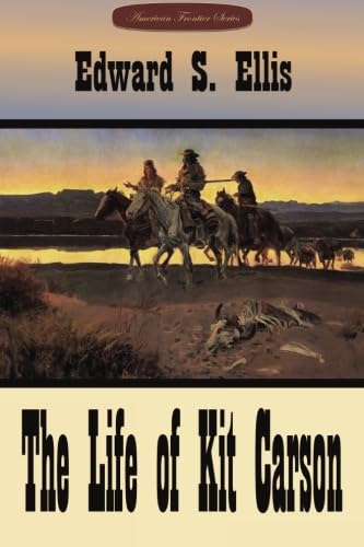 The Life of Kit Carson: Ellis, Edward S.: 9781518697982: Amazon.com: Books
