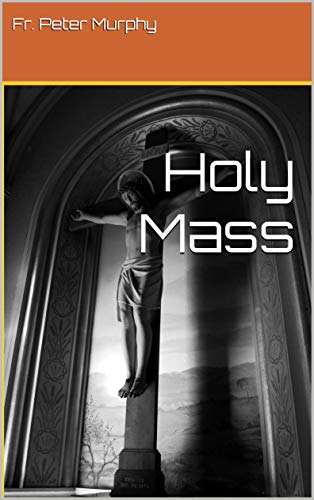 Holy Mass - Kindle edition by Murphy, Fr. Peter. Religion ...