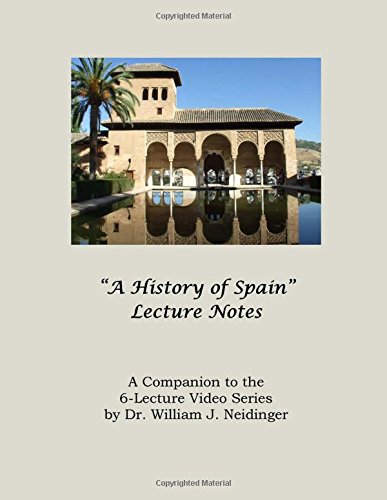 "A History of Spain" Lecture Notes: A Companion to the 6-Lecture Video ...