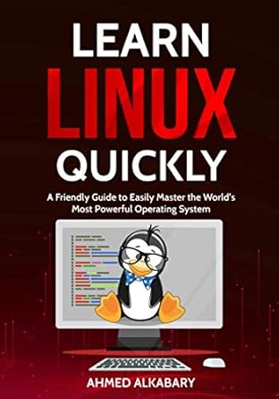 Learn Linux Quickly: A Friendly Guide to Easily Master the World's Most ...
