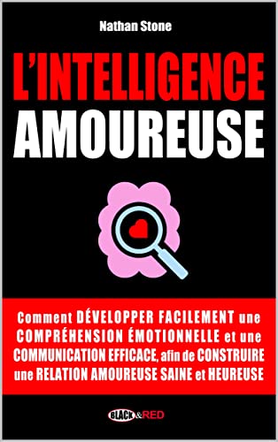 L'INTELLIGENCE AMOUREUSE: Développez facilement votre intelligence émotionnelle et une ...