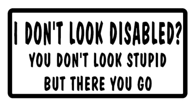 I Don't Look Disabled? You Don't Look Stupid But There You Go Decal ...