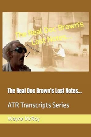The Real Doc Brown's Lost Notes...: ATR Transcripts Series: McRoy ...