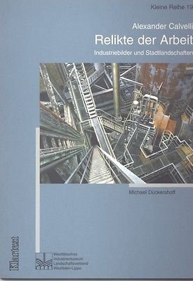 Alexander Calvelli - Relikte der Arbeit: Industriebilder und ...